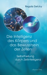 Die Intelligenz des Körpers und das Bewusstsein der Zellen ...