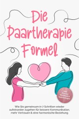 Die Paartherapie Formel: Wie Sie gemeinsam in 7 Schritten wieder aufeinander zugehen für bessere ...